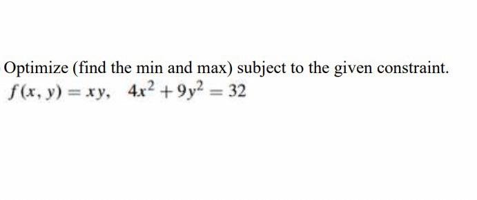 Solved Optimize (find the min and max ) subject to the given | Chegg.com