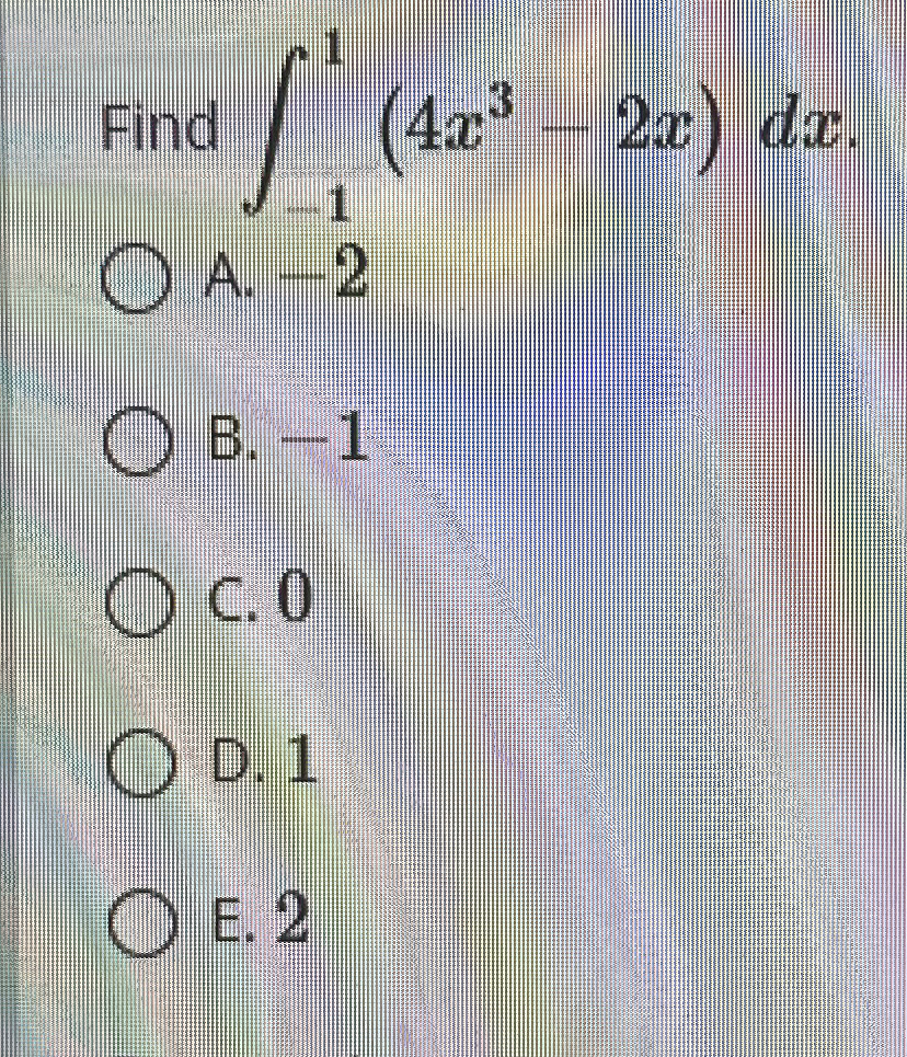 Solved Find ∫-11(4x3-2x)dxA. -2B. -1C. 0D. 1E. 2 | Chegg.com