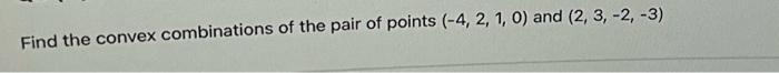 Solved Find the convex combinations of the pair of points | Chegg.com