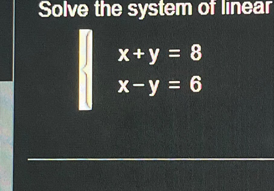 Solve the system of linearx+y=8x-y=6 | Chegg.com