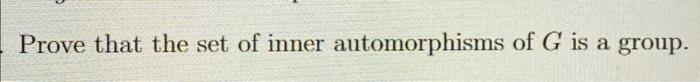 Solved Prove that the set of inner automorphisms of G is a | Chegg.com