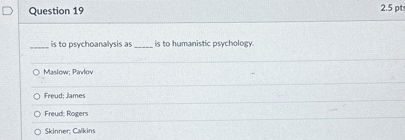 Solved Question 19is to psychoanalysis asis to humanistic | Chegg.com