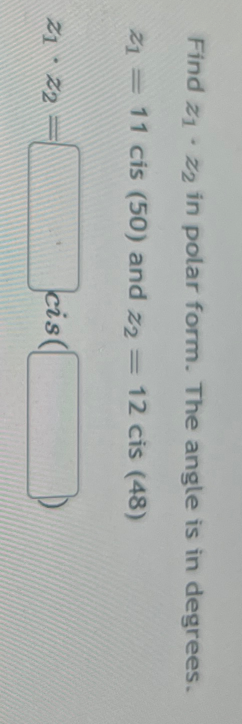 Solved Find z1*z2 ﻿in polar form. The angle is in degrees. | Chegg.com