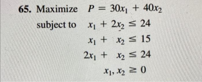 Solved 65. Maximize P= 30x, + 40x2 subject to Xı + 2x2 = 24 | Chegg.com