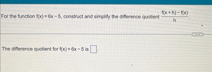 Solved For the function f(x) = 6x-5, construct and simplify | Chegg.com