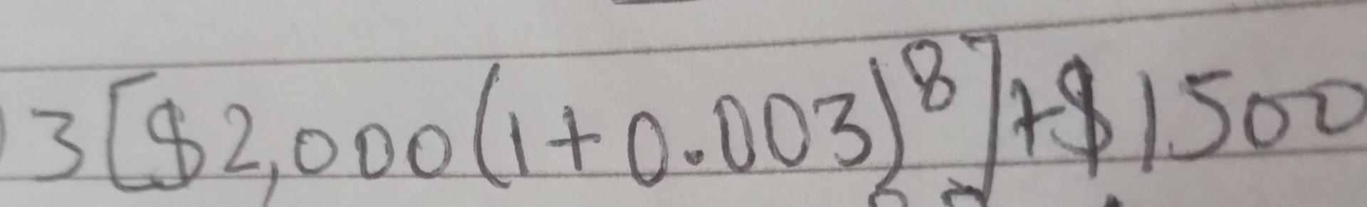 Solved 3[$2,000(1+0.003)8]+$1500 | Chegg.com