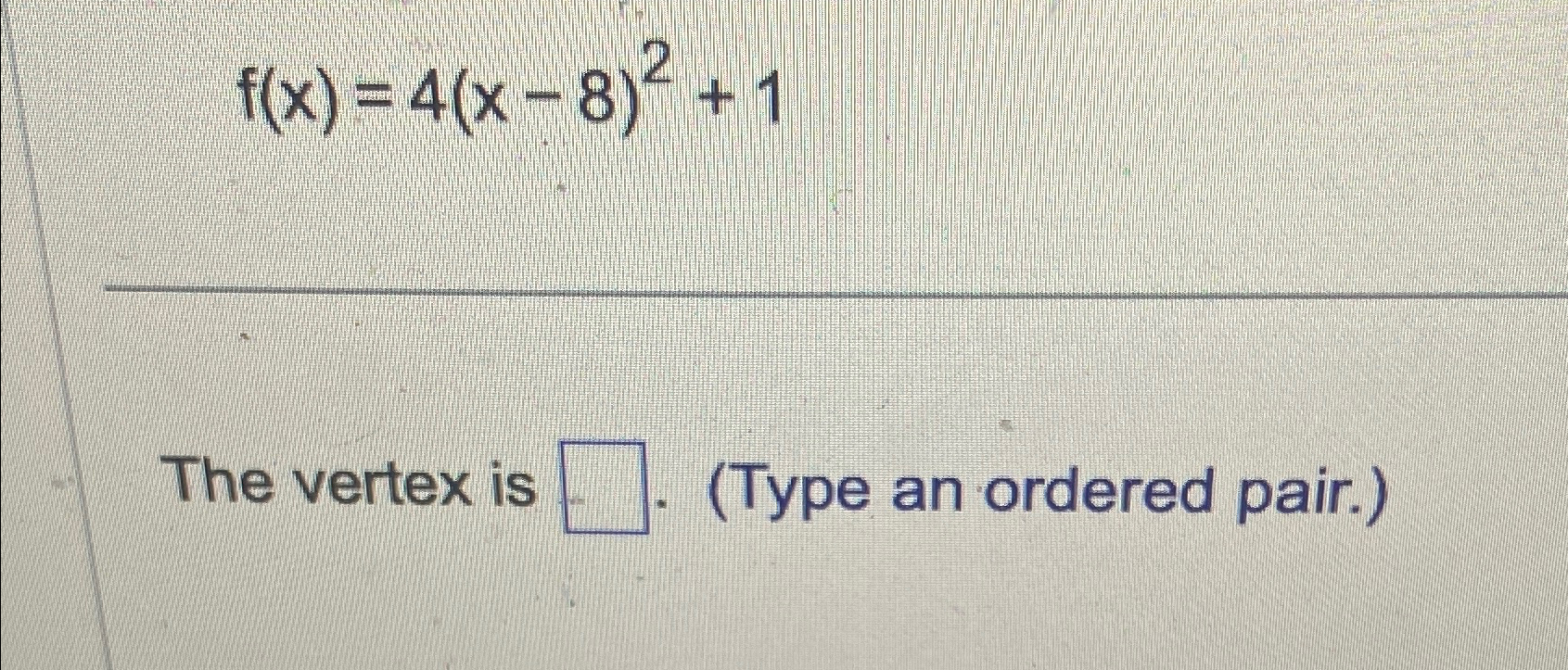 Solved f(x)=4(x-8)2+1The vertex is(Type an ordered pair.) | Chegg.com