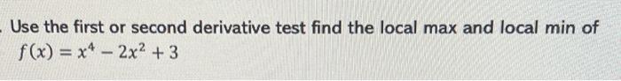 Solved Use The First Or Second Derivative Test Find The