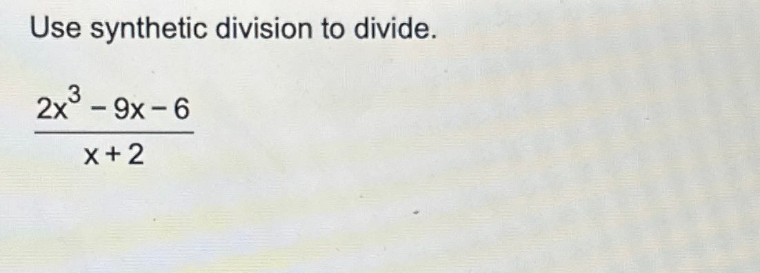Solved Use synthetic division to divide.2x3-9x-6x+2 | Chegg.com
