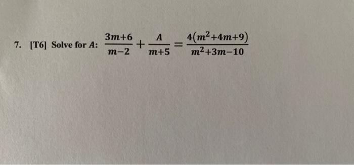 Solved 7. [T6] Solve for A: 3m+6 А 4(m2 +4m+9) + = m-2 m+5 | Chegg.com