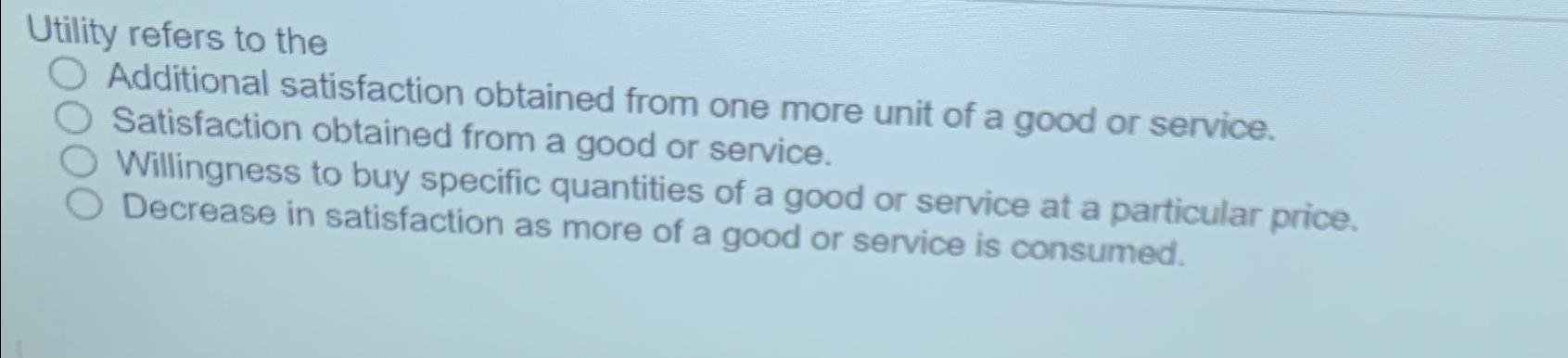 Solved Utility refers to theAdditional satisfaction obtained | Chegg.com