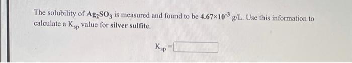 Solved The solubility of Ag2SO3 is measured and found to be | Chegg.com