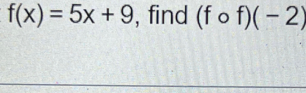 Solved f(x)=5x+9, ﻿find (f@f)(-2) | Chegg.com