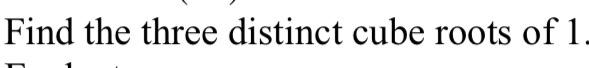 Solved Find the three distinct cube roots of 1 . | Chegg.com