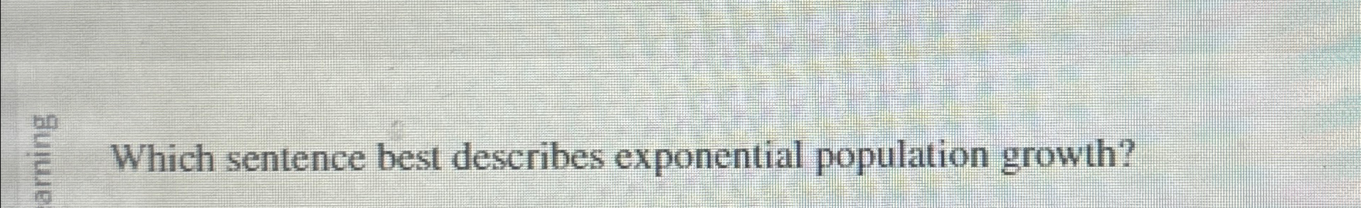 Solved Which sentence best describes exponential population | Chegg.com