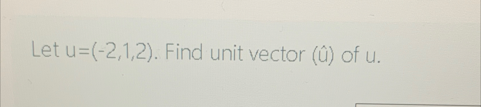 Solved Let u=(-2,1,2). Find u nit vector (hat(u)) of u. | Chegg.com Solved Let u=(-2,1,2). Find u nit vector (hat(u)) of u. | Chegg.com