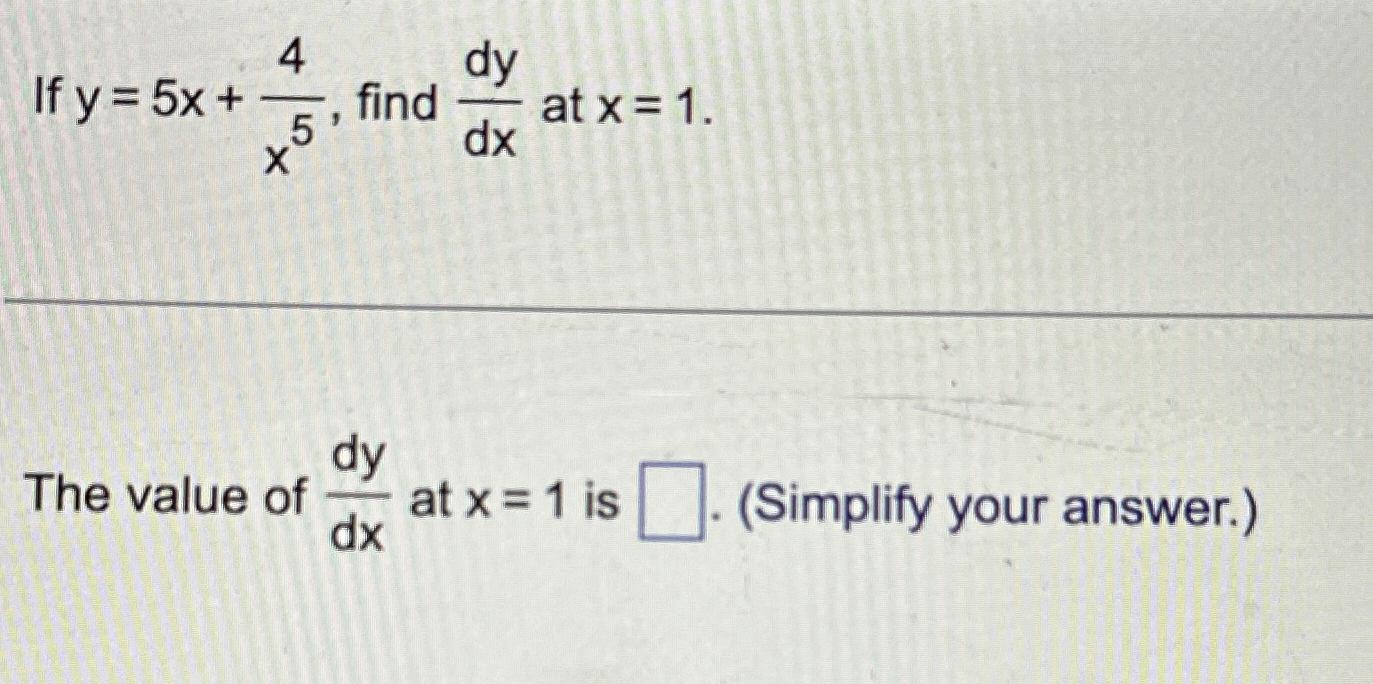 Solved If y=5x+4x5, ﻿find dydx ﻿at x=1The value of dydx ﻿at | Chegg.com