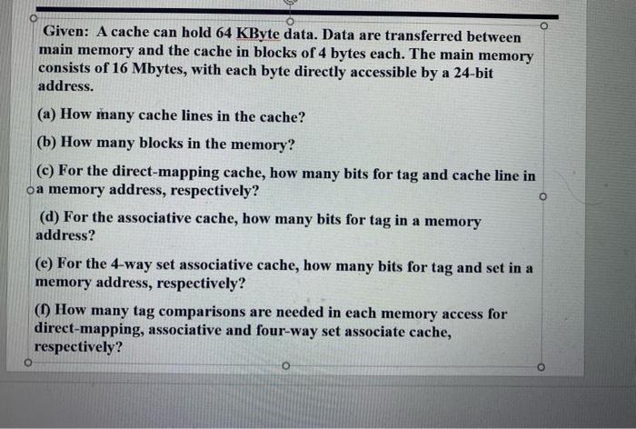 Solved Given: A cache can hold 64 KByte data. Data are | Chegg.com