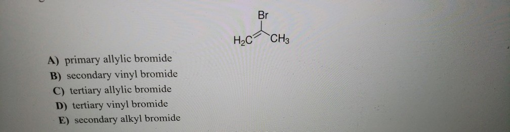 Solved Br H2C CH3 A) primary allylic bromide B) secondary | Chegg.com