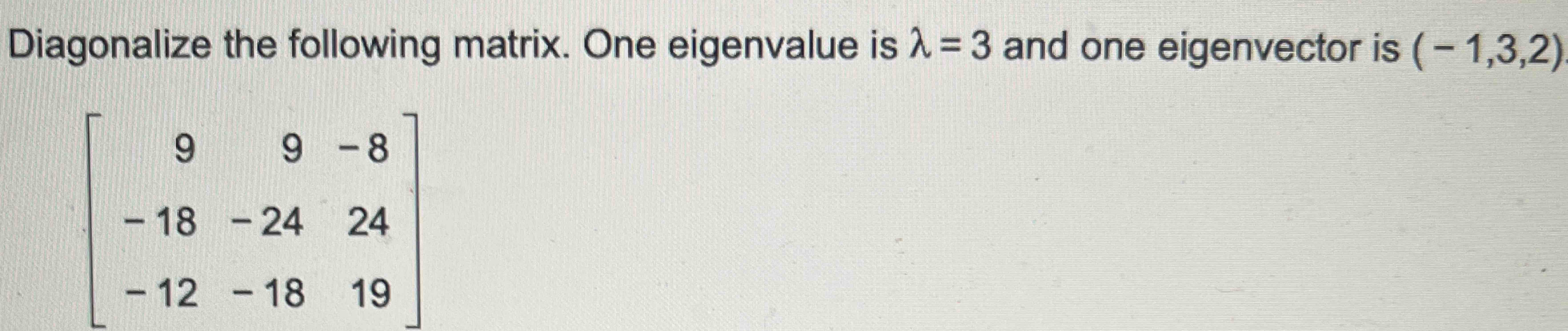 Solved Diagonalize the following matrix. One eigenvalue is | Chegg.com