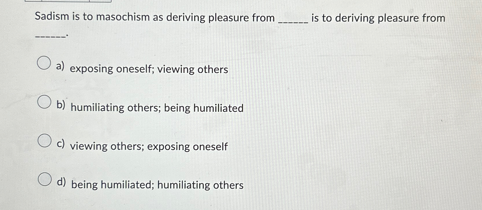 Solved Sadism is to masochism as deriving pleasure from | Chegg.com Solved Sadism is to masochism as deriving pleasure from | Chegg.com