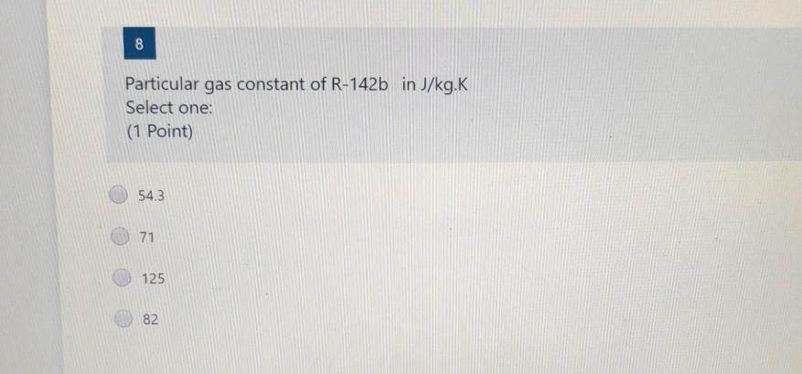 Solved 00 Particular gas constant of R-142b in J/kg.K Select | Chegg.com