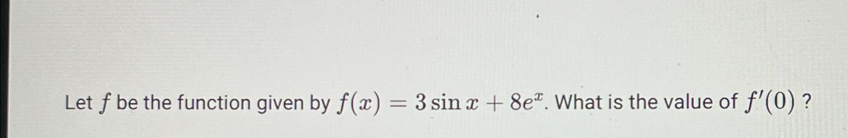 Solved Let f ﻿be the function given by f(x)=3sinx+8ex. ﻿What | Chegg.com