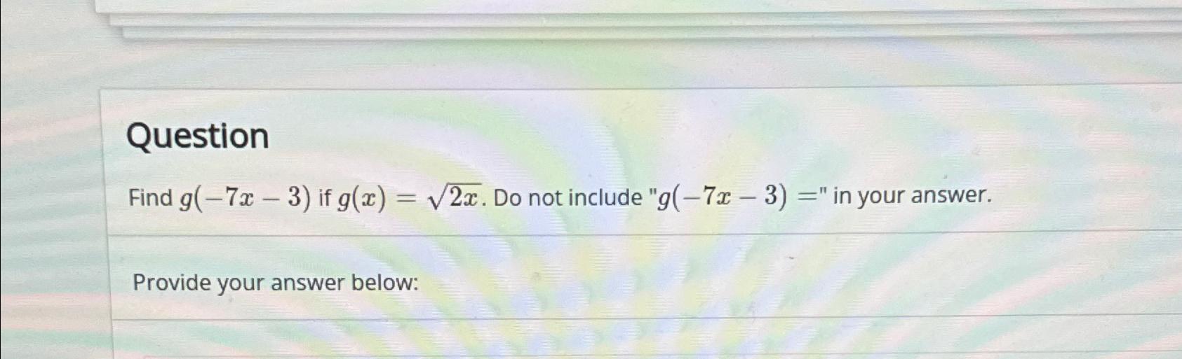 Solved QuestionFind g(-7x-3) ﻿if g(x)=2x2. ﻿Do not include | Chegg.com