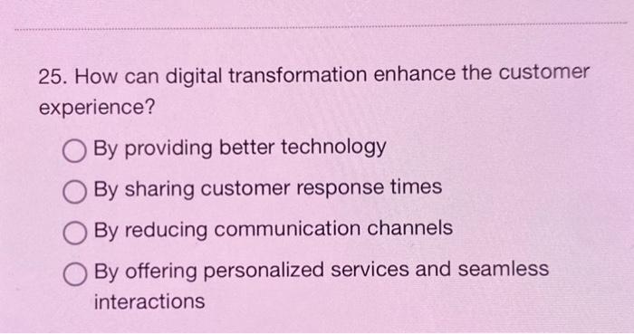 Solved 25. How can digital transformation enhance the | Chegg.com