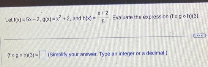 Solved Let f(x)=5x−2,g(x)=x2+2, and h(x)=5x+2. Evaluate the | Chegg.com