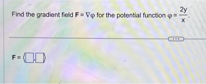 Solved Find the gradient field F=∇φ for the potential | Chegg.com