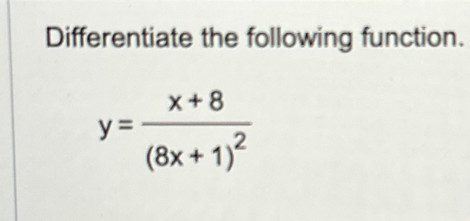 Solved Differentiate the following function.y=x+8(8x+1)2 | Chegg.com
