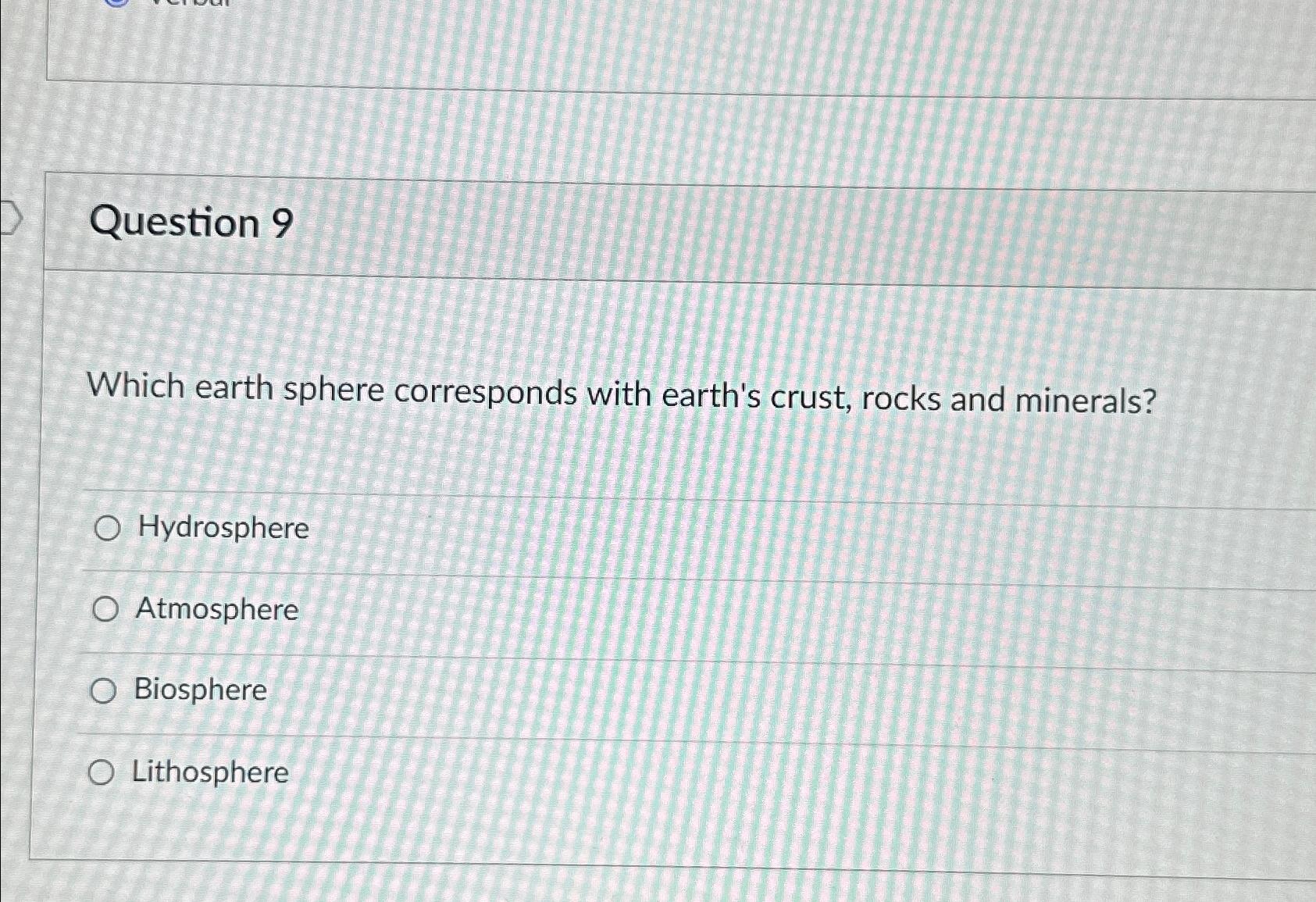 Solved Question 9Which earth sphere corresponds with earth's | Chegg.com
