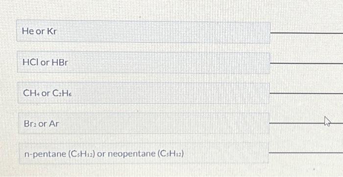 Solved He or Kr HCl or HBr CH4 or C2H6 Br2 or Ar n-pentane | Chegg.com