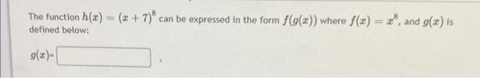 Solved The function h(x)=(x+7)8 can be expressed in the form | Chegg.com