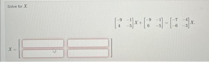 Solved Solve for X. [−94−1−5]X+[−96−1−5]=[−7−6−4−3]X X= | Chegg.com