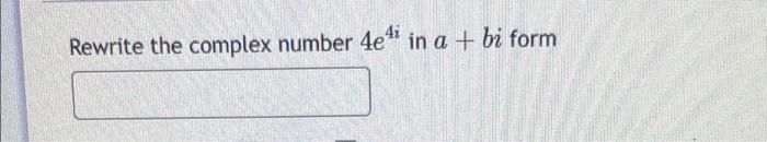 Solved Rewrite the complex number 4e4 in a + bi form | Chegg.com