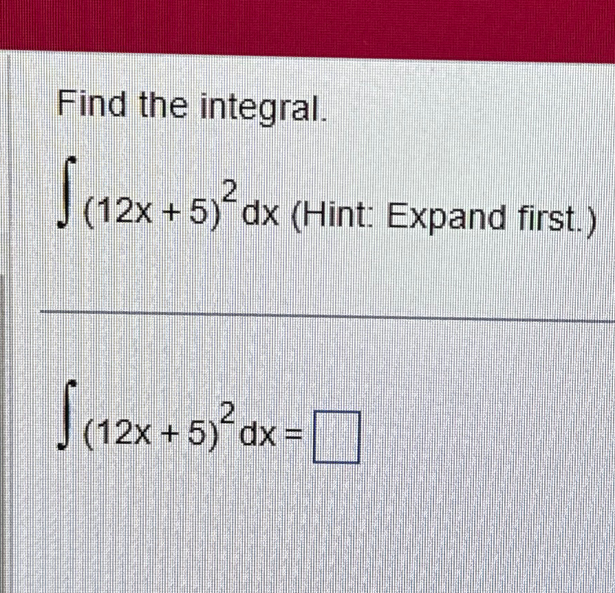 Solved Find the integral.∫﻿﻿(12x+5)2dx (Hint: Expand first.) | Chegg.com