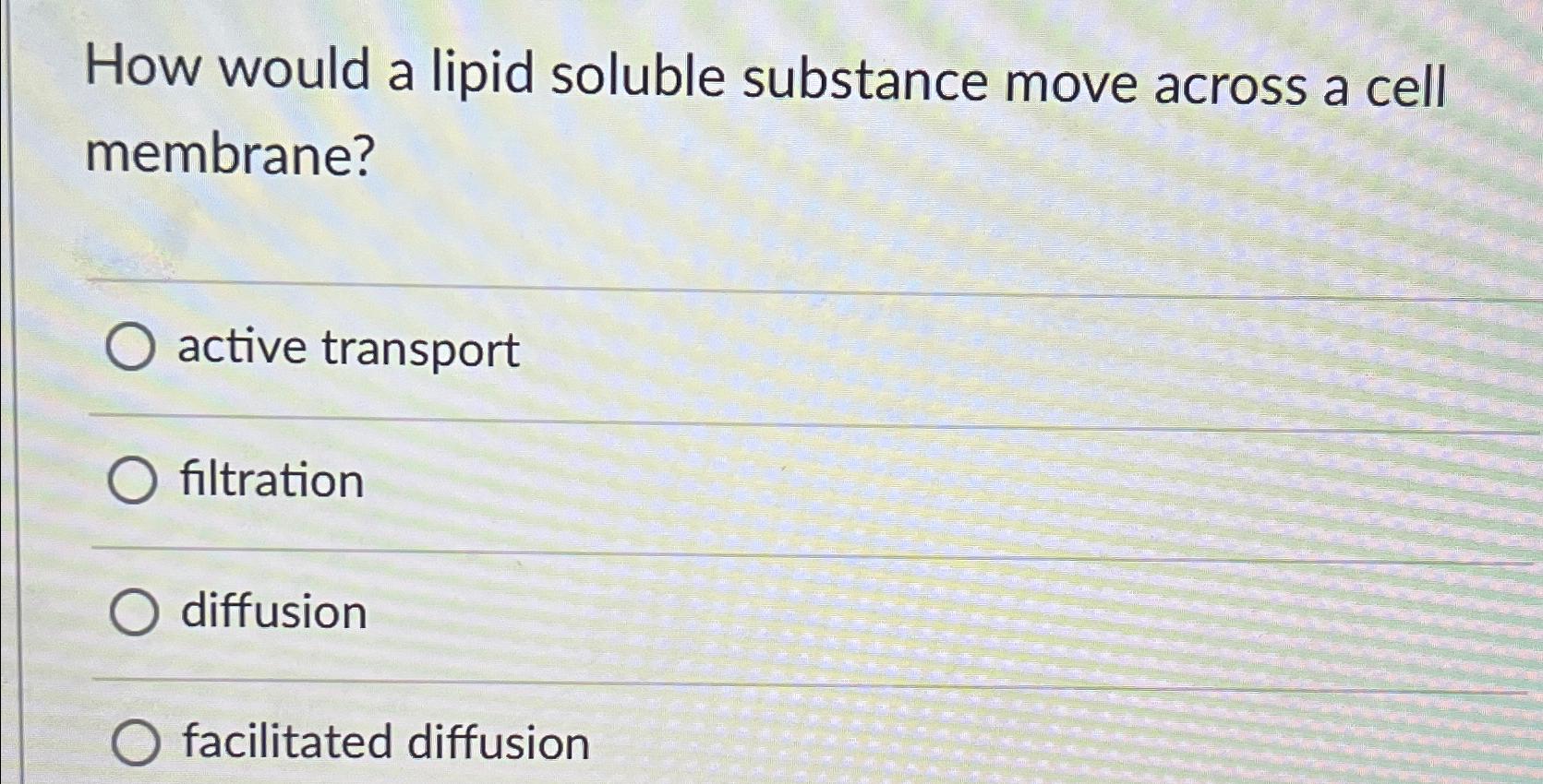 Solved How would a lipid soluble substance move across a | Chegg.com