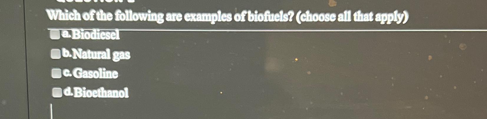 Solved Which of the following are examples of bioftels? | Chegg.com