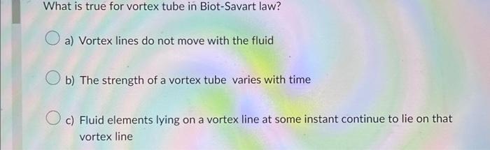 Solved What is true for vortex tube in Biot-Savart law? a) | Chegg.com