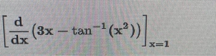 Solved [dxd(3x−tan−1(x2))]x=1 | Chegg.com