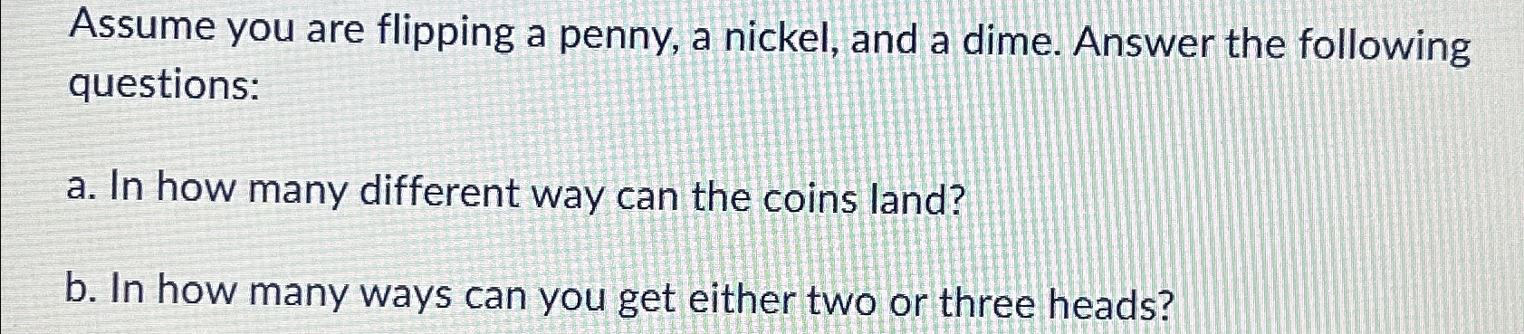 Solved Assume you are flipping a penny, a nickel, and a | Chegg.com