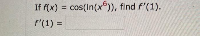 Solved If f(x)=cos(ln(x6)), find f′(1) f′(1)=Find an | Chegg.com