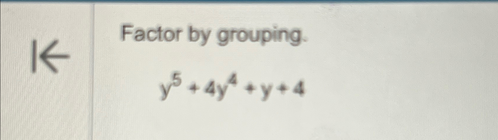 Solved Factor by grouping.y5+4y4+y+4 | Chegg.com
