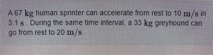Solved A 67 kg human sprinter can accelerate from rest to 10 | Chegg.com