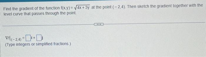 Solved Find the gradient of the function f(x,y)=4x+3y at the | Chegg.com