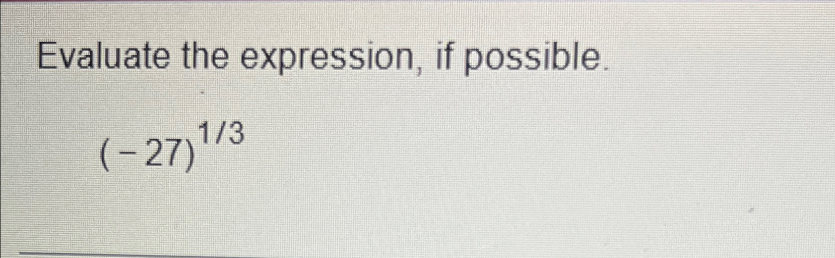 Solved Evaluate the expression, if possible.(-27)13 | Chegg.com
