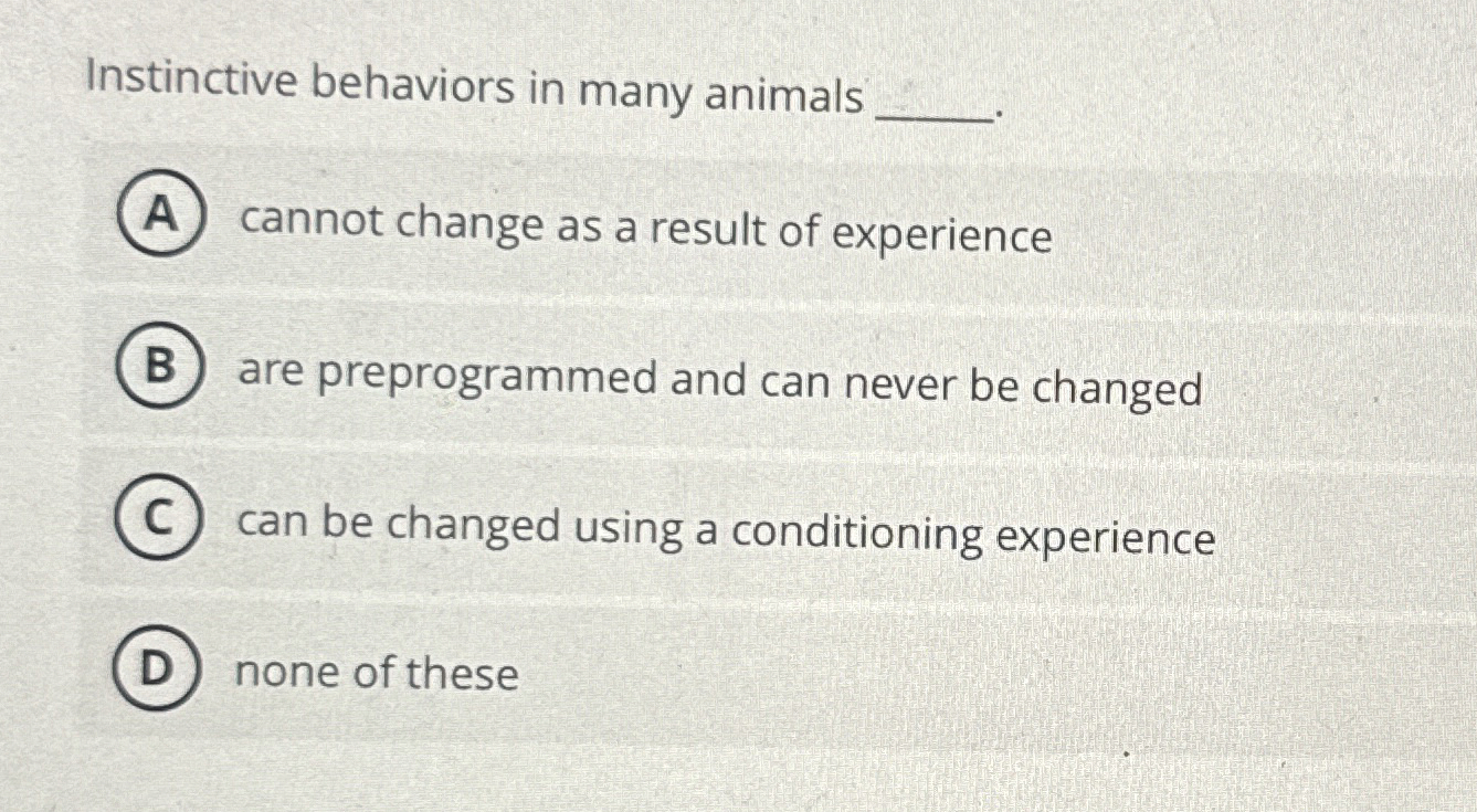 Solved Instinctive behaviors in many animalscannot change as | Chegg.com