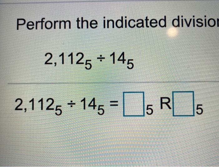 Solved Perform the indicated division 2,1125 = 145 2,1125 + | Chegg.com